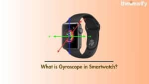 What is Gyroscope in Smartwatch?